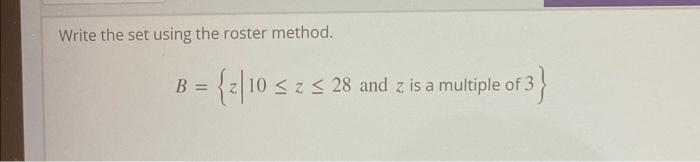 Solved Write the set using the roster method. B={z∣10≤z≤28 | Chegg.com