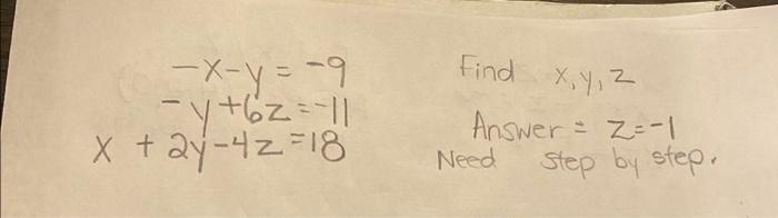 Solved -x-y = -9 -y+6z=-11 x+ 2y-4z=18 Find X, Y, Z Answer = | Chegg.com
