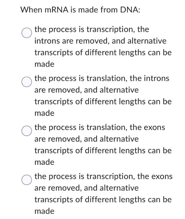 Solved When mRNA is made from DNA: the process is | Chegg.com