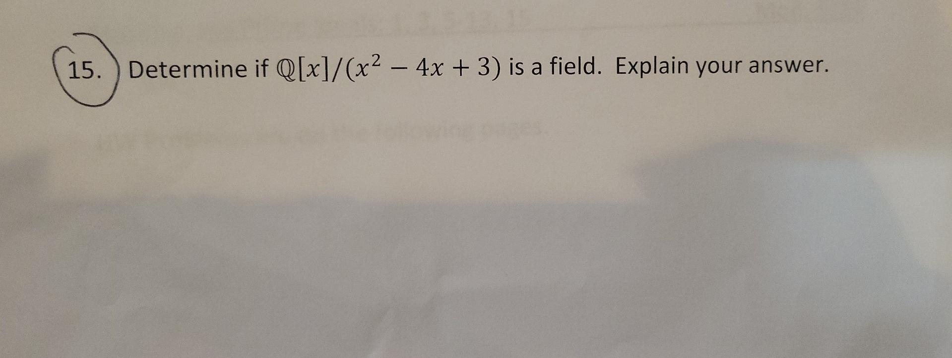 Solved 15.) Determine if Q[x]/(x2 - 4x + 3) is a field. | Chegg.com