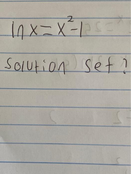Solved Inx=X²1 solution set ? | Chegg.com