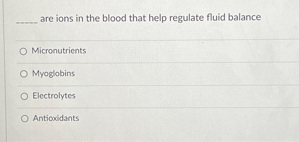 Solved are ions in the blood that help regulate fluid | Chegg.com