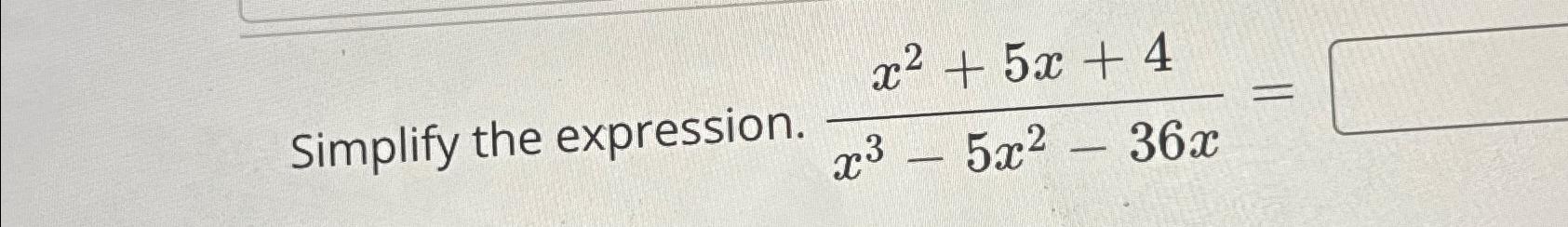 Solved Simplify the expression. x2+5x+4x3-5x2-36x= | Chegg.com