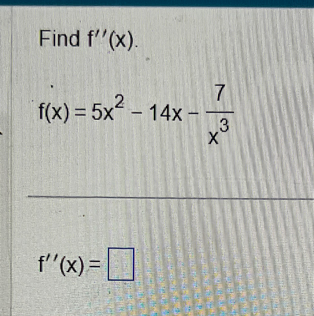 Solved Find f''(x)f(x)=5x2-14x-7x3f''(x)= | Chegg.com