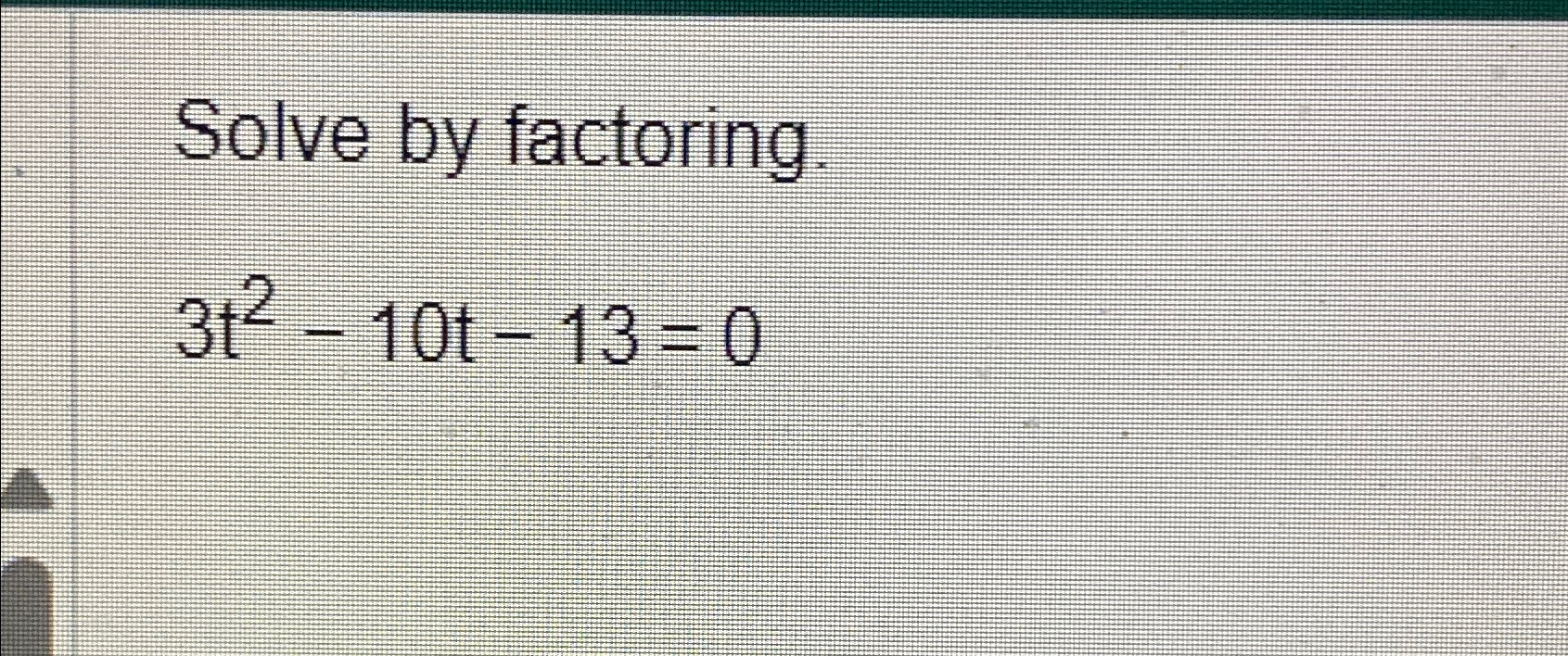Solved Solve by factoring.3t2-10t-13=0 | Chegg.com