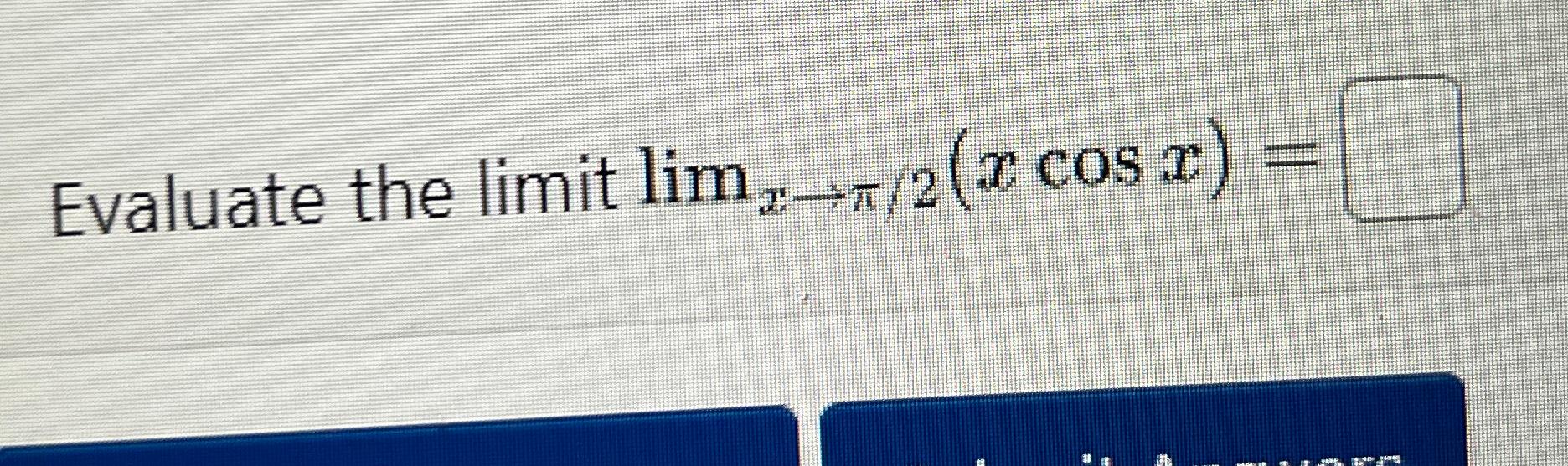 Solved Evaluate the lim?itx→π2(xcosx)= | Chegg.com