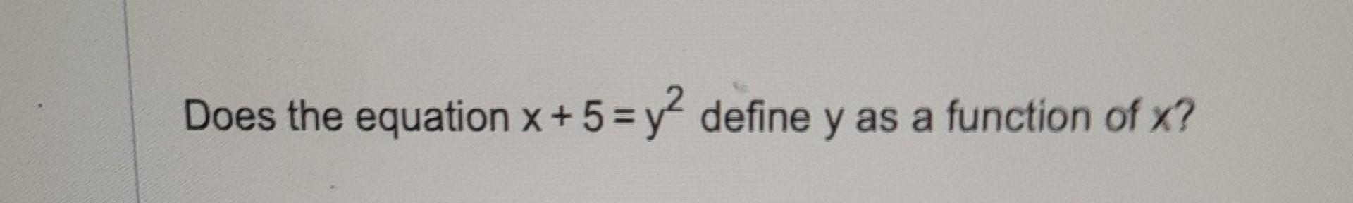Solved x+5=y2Does the equation x+5=y2 define y as a function | Chegg.com