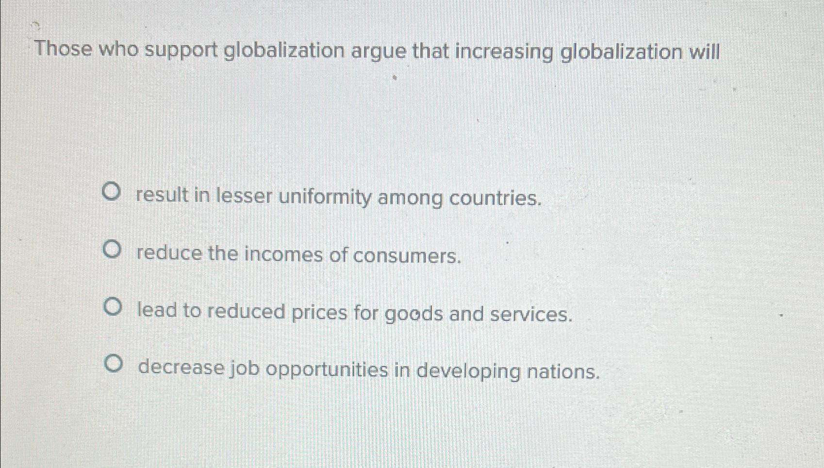 Solved Those who support globalization argue that increasing | Chegg.com