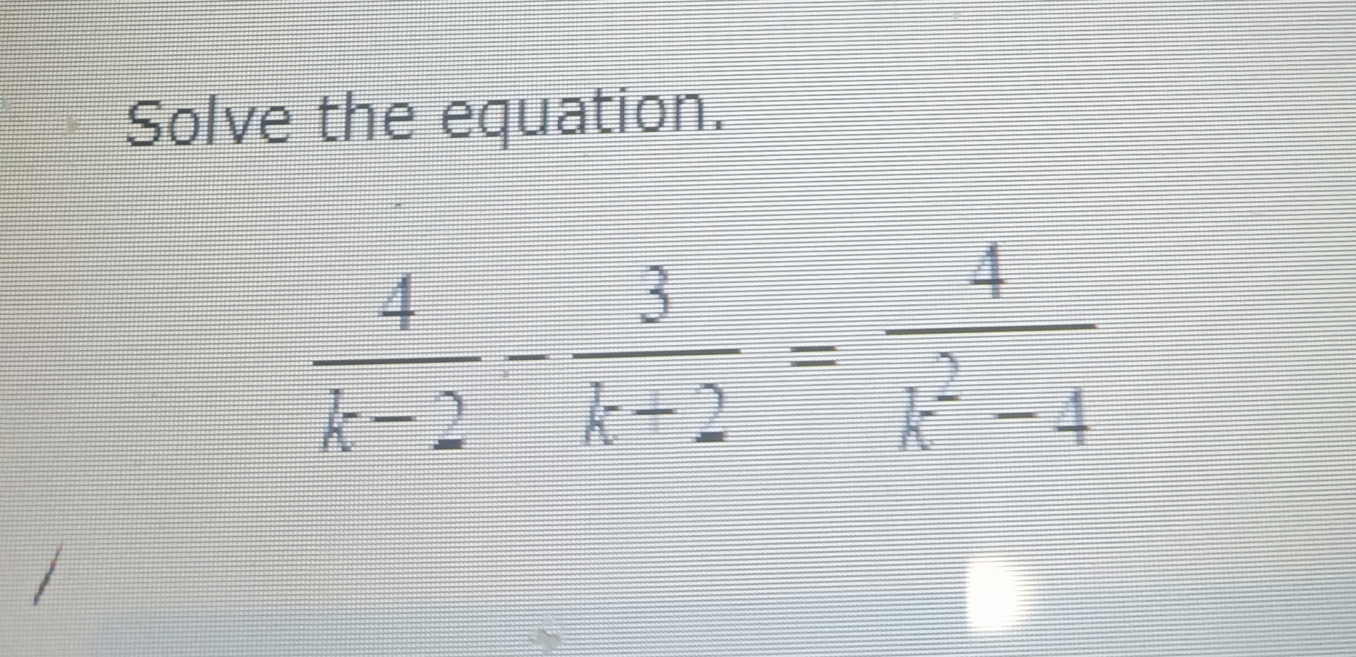 Solved Solve the equation.4k-2-3k+2=4k2-4 | Chegg.com