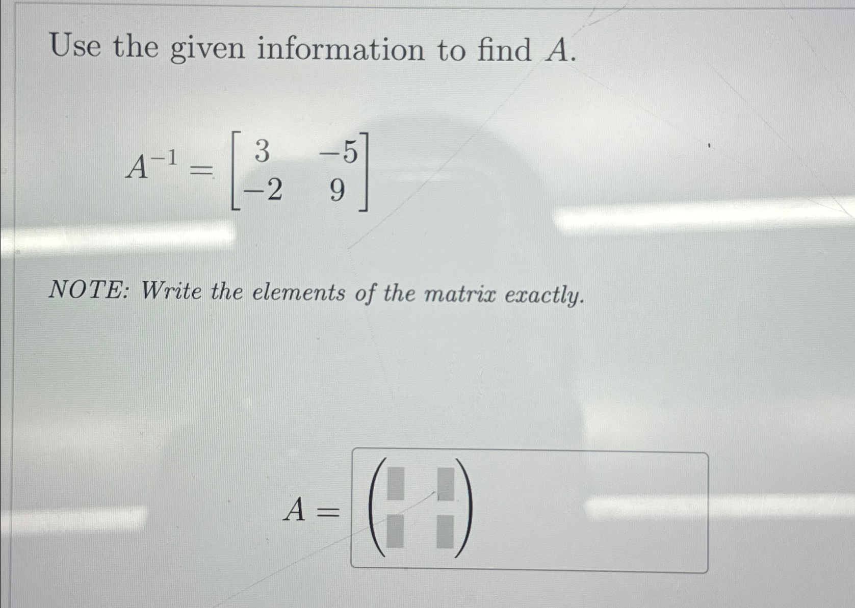 Solved Use the given information to find A.A-1=[3-5-29]NOTE: | Chegg.com