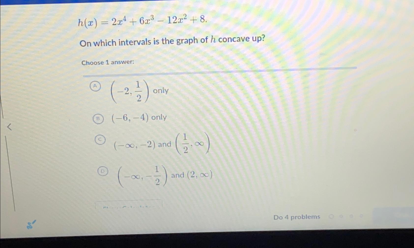 Solved h(x)=2x4+6x3-12x2+8On which intervals is the graph of | Chegg.com