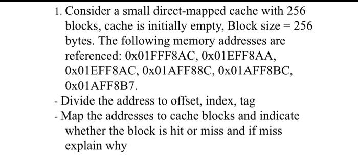 Solved 1. Consider a small direct-mapped cache with 256 | Chegg.com