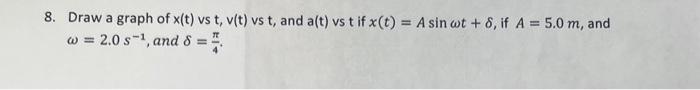 Solved 8. Draw a graph of x(t) vs t,v(t) vs t, and a(t) vs t | Chegg.com