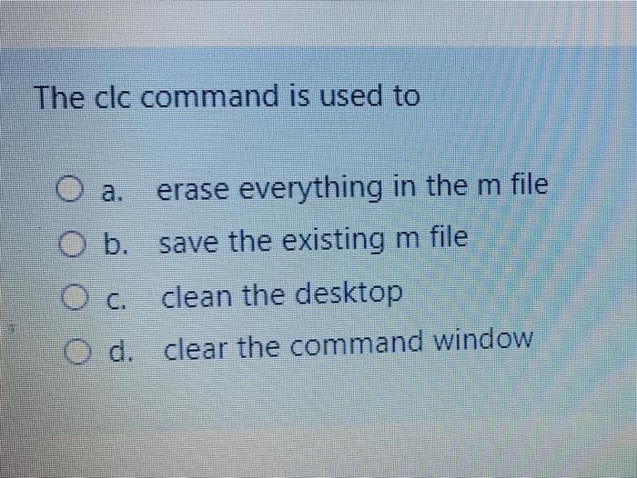 Solved The clc command is used to O a. erase everything in | Chegg.com