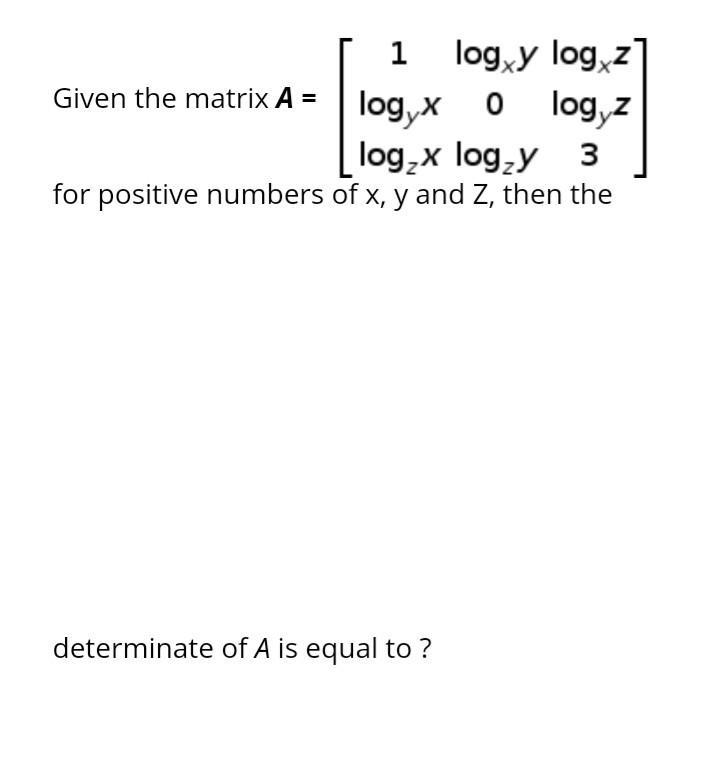 Solved 1 logxy log z ] Given the matrix A = log,x 0 log, z | Chegg.com