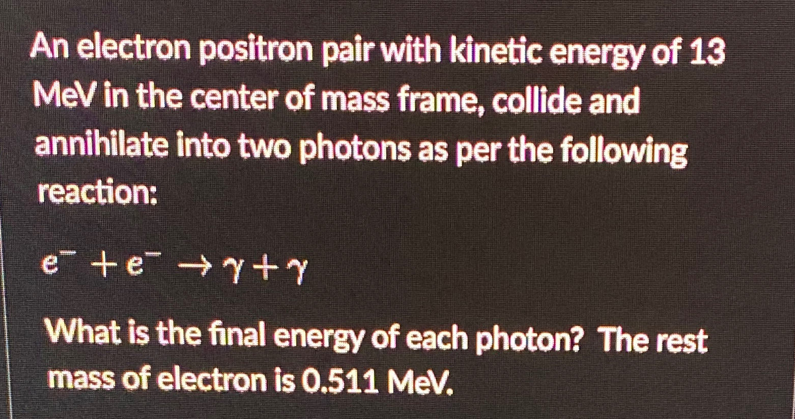 Solved An electron positron pair with kinetic energy of 13 | Chegg.com