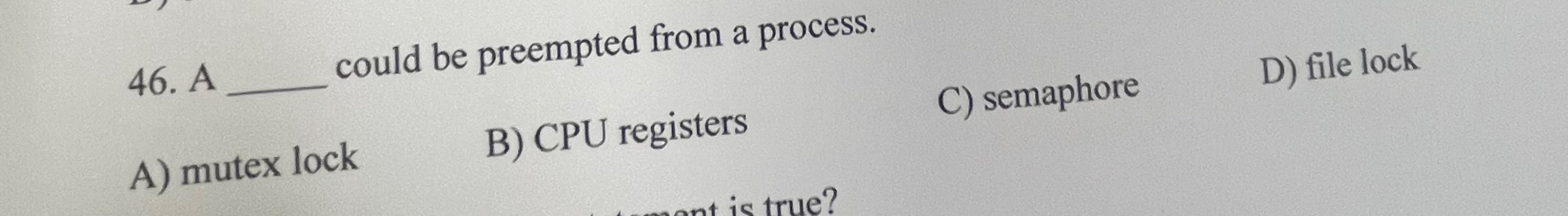 Solved A ﻿could be preempted from a process.A) ﻿mutex | Chegg.com