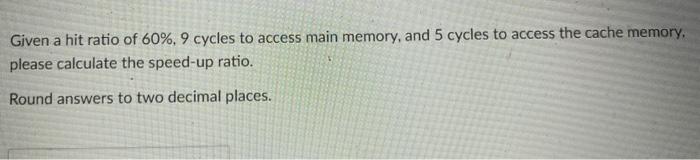 Solved Given a hit ratio of 60%,9 cycles to access main | Chegg.com