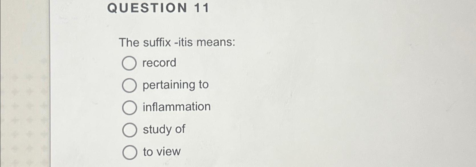 Solved QUESTION 11The suffix -itis means:recordpertaining | Chegg.com