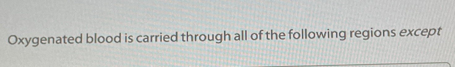 Solved Oxygenated blood is carried through all of the | Chegg.com