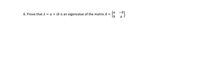 Solved 6. Prove that λ=a+ib is an eigenvalue of the matrix | Chegg.com