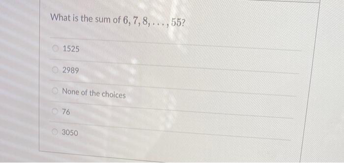 Solved What is the sum of 6,7,8,…,55? 1525 2989 None of the | Chegg.com Solved What is the sum of 6,7,8,…,55? 1525 2989 None of the | Chegg.com