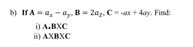 Solved b) If A = ax - ay, B = 2az, C = -ax + 4ay. Find: i) | Chegg.com