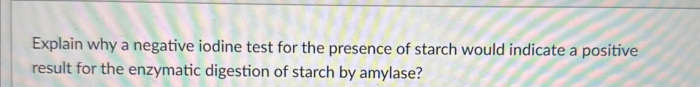 Solved Explain why a negative iodine test for the presence | Chegg.com