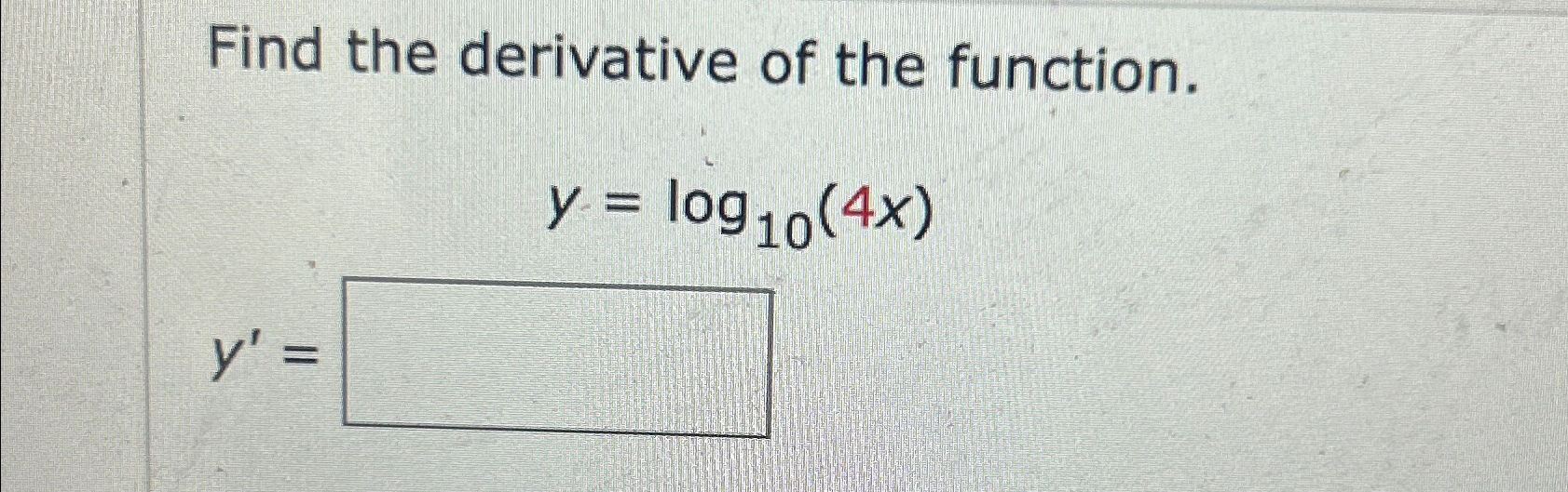 Solved Find the derivative of the function.y=log10(4x)y'= | Chegg.com