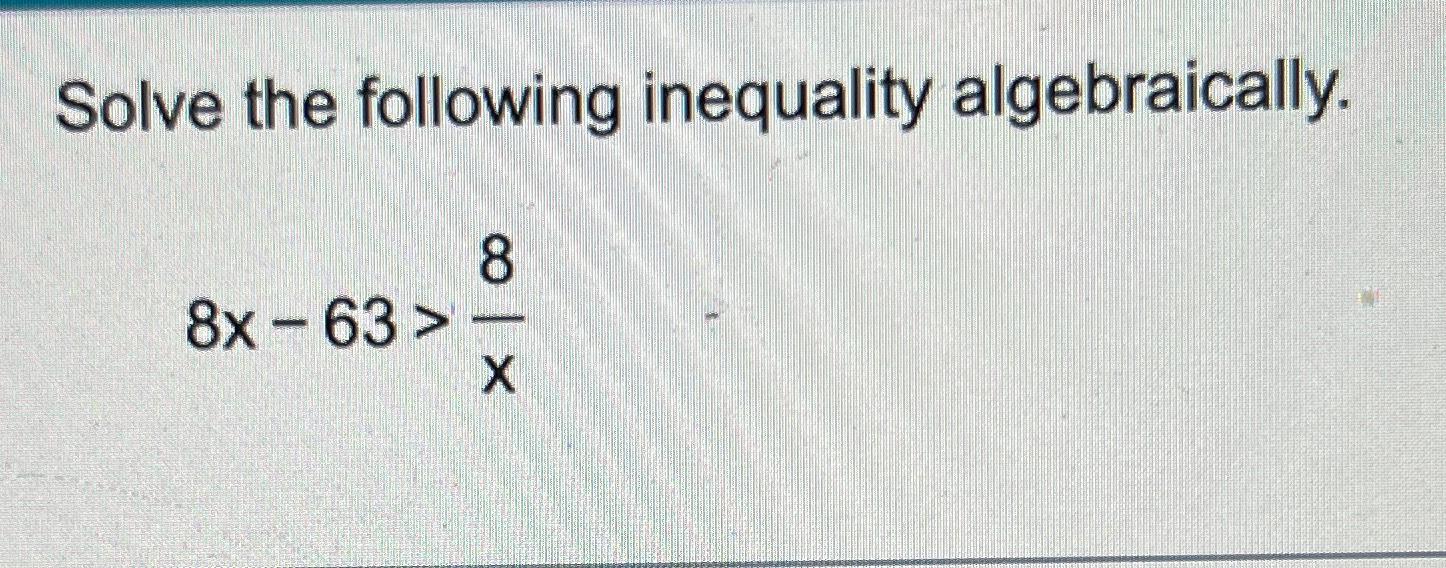 Solved Solve the following inequality algebraically.8x-63>8x | Chegg.com