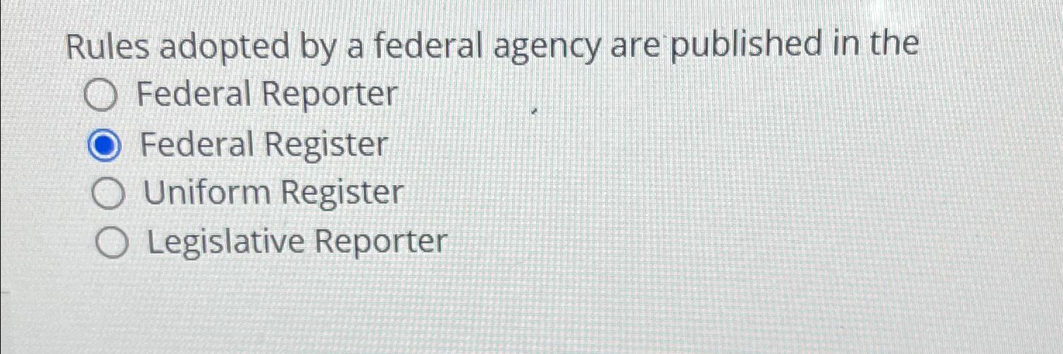 Solved Rules adopted by a federal agency are published in | Chegg.com
