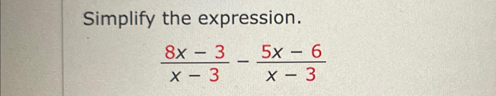 Solved Simplify the expression.8x-3x-3-5x-6x-3 | Chegg.com