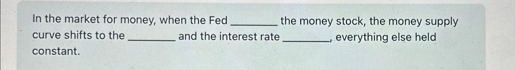 Solved In the market for money, when the Fed the money | Chegg.com