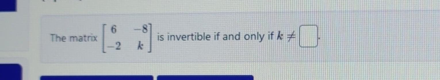 Solved The matrix [6−2−8k] is invertible if and only if k = | Chegg.com