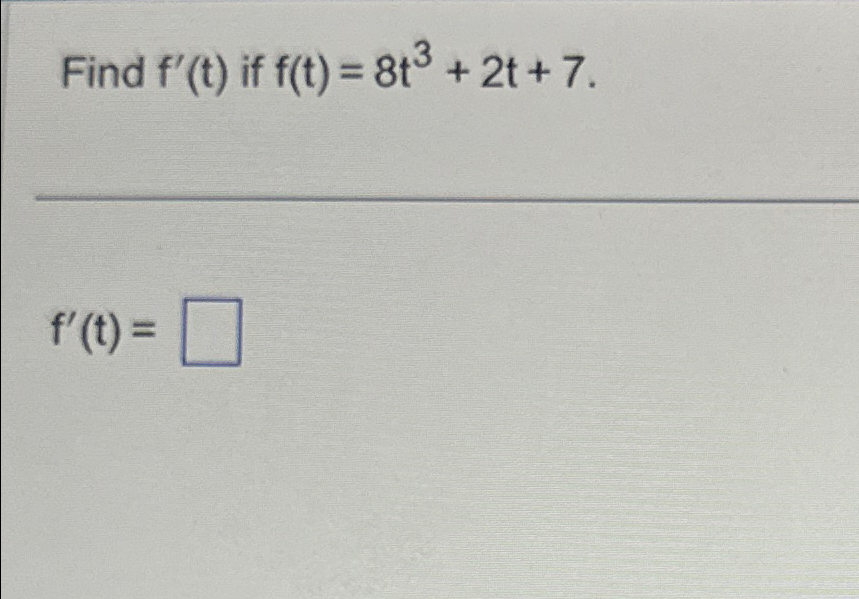 Solved Find f'(t) ﻿if f(t)=8t3+2t+7f'(t)= | Chegg.com
