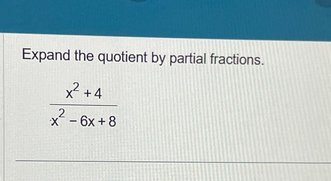 Solved Expand the quotient by partial fractions.x2+4x2-6x+8 | Chegg.com