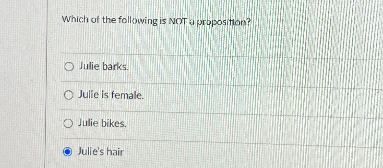 Solved Which of the following is NOT a proposition?Julie | Chegg.com