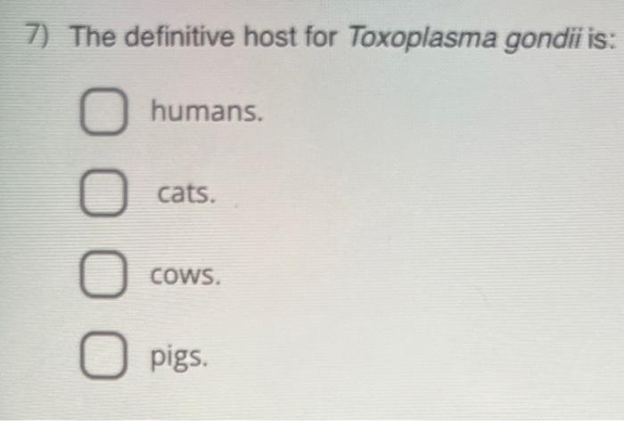 Solved 7) The definitive host for Toxoplasma gondii is: | Chegg.com