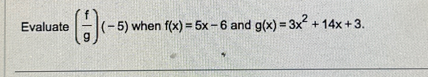Solved Evaluate (fg)(-5) ﻿when f(x)=5x-6 ﻿and g(x)=3x2+14x+3 | Chegg.com