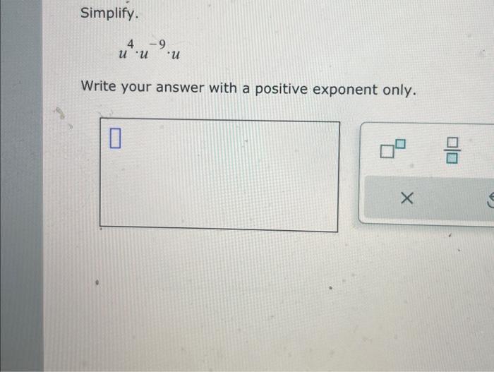 Solved Simplify. u4⋅u−9⋅u Write your answer with a positive | Chegg.com