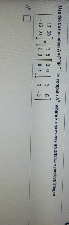 Solved Use the factorization A=PDP-1 to compute Ak, where k | Chegg.com