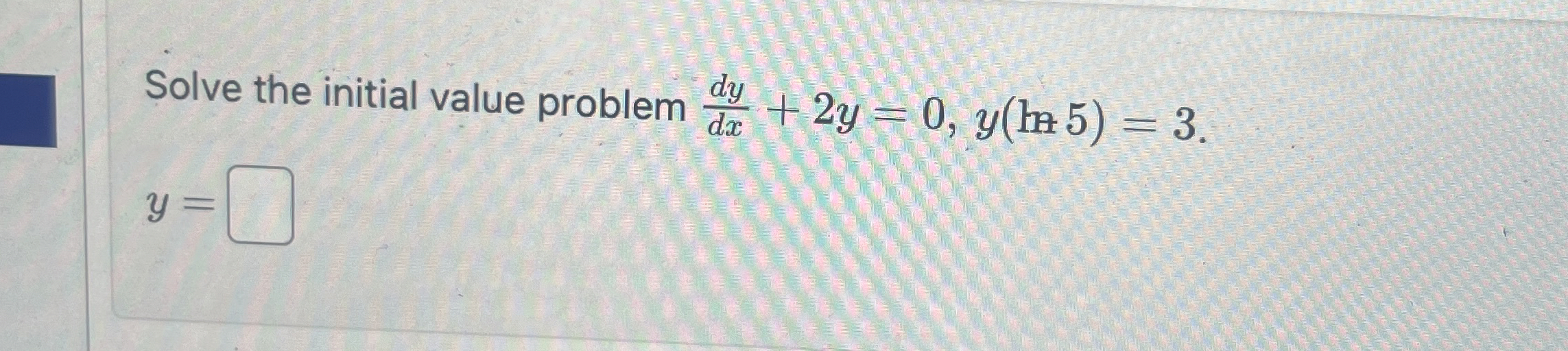Solve the initial value problem dydx+2y=0,y(ln5)=3.y= | Chegg.com