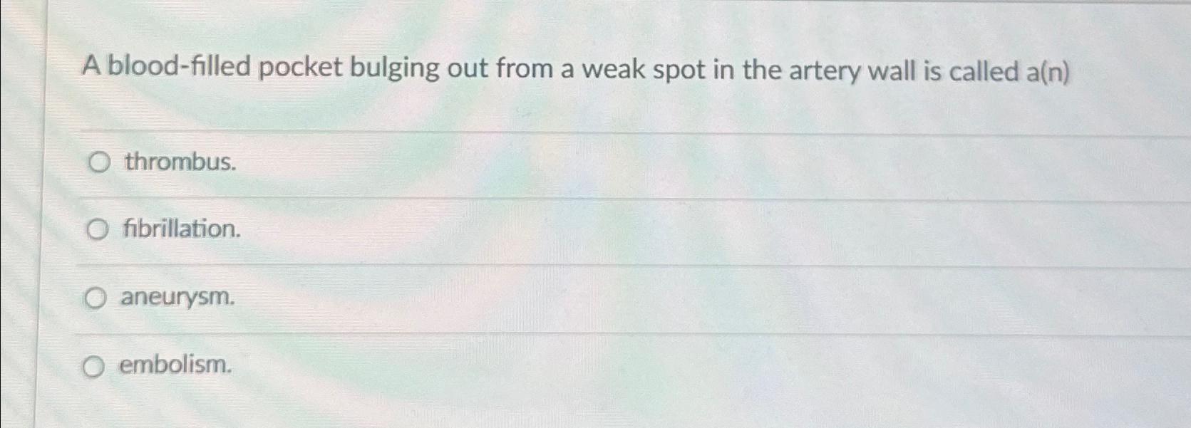 Solved A blood-filled pocket bulging out from a weak spot in | Chegg.com