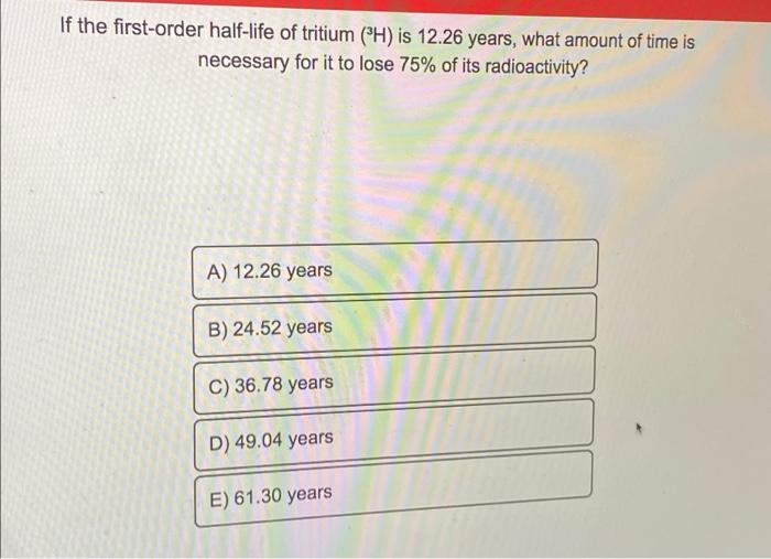 Solved If the first-order half-life of tritium (³H) is 12.26 | Chegg.com