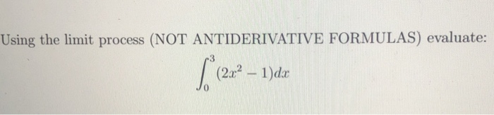 Solved Using the limit process (NOT ANTIDERIVATIVE FORMULAS) | Chegg.com