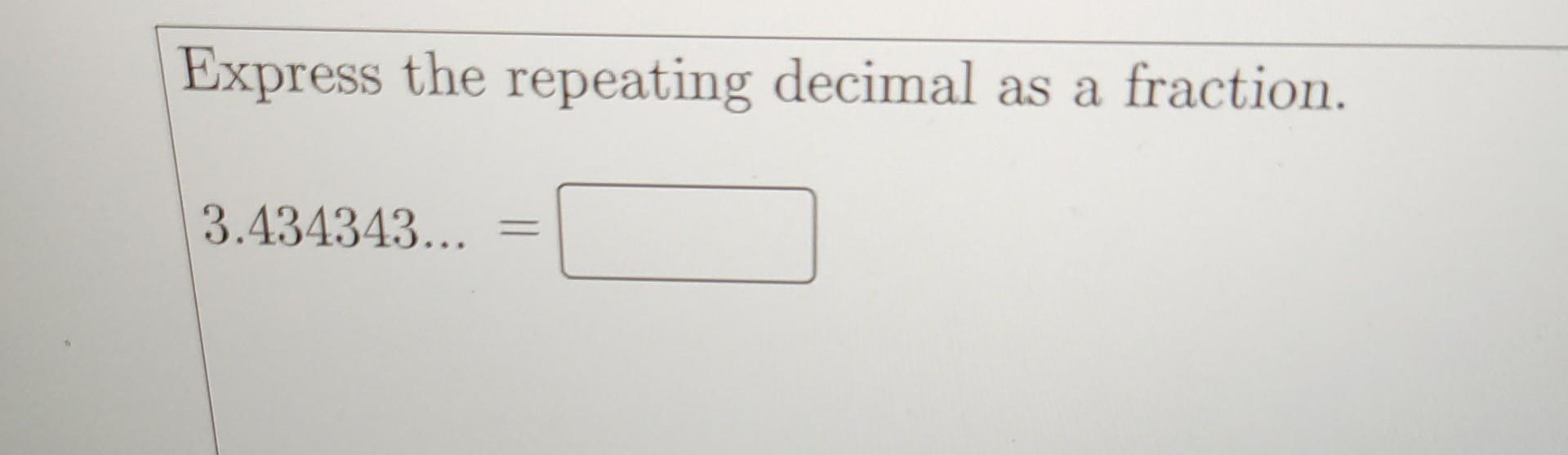Solved Express the repeating decimal as a fraction, | Chegg.com