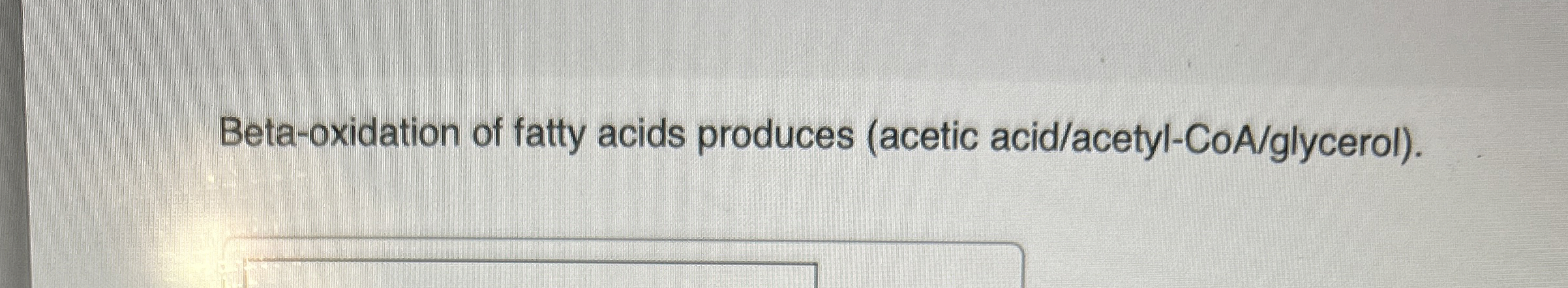 Solved Beta-oxidation of fatty acids produces (acetic | Chegg.com