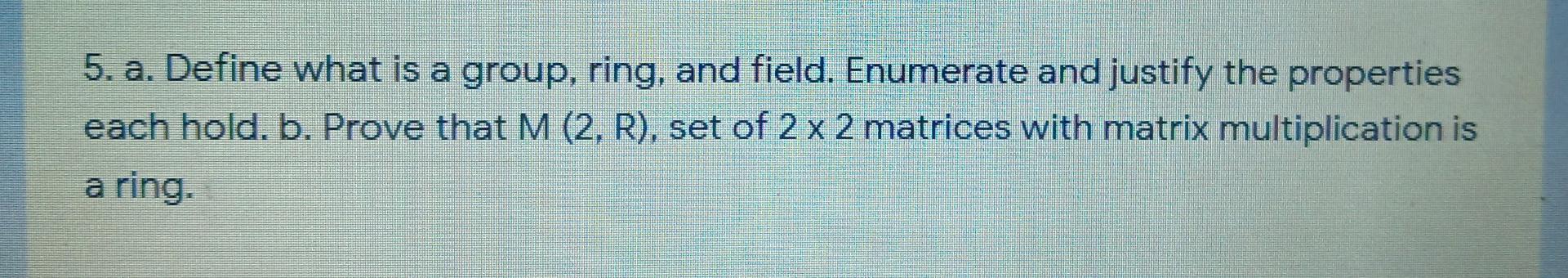 Solved 5. a. Define what is a group, ring, and field. | Chegg.com
