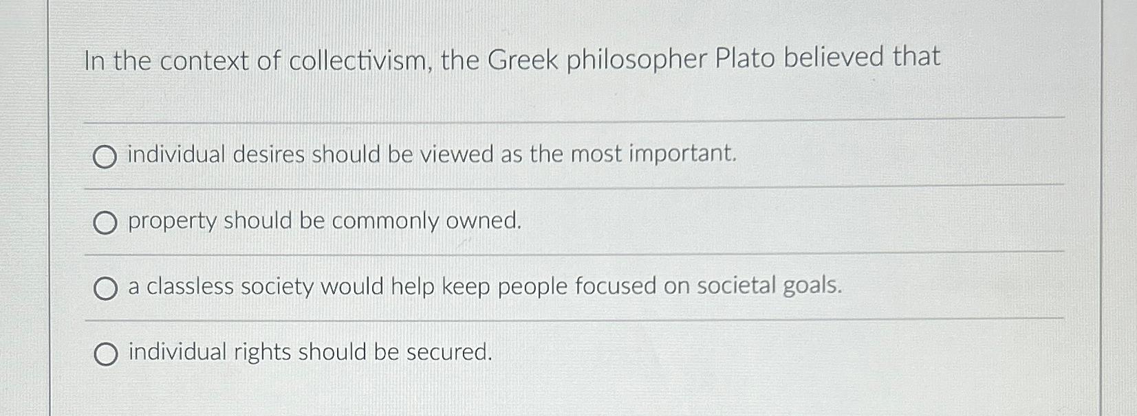 Solved In the context of collectivism, the Greek philosopher | Chegg.com