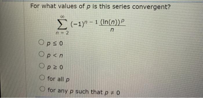Solved For what values of p is this series convergent? 00 | Chegg.com